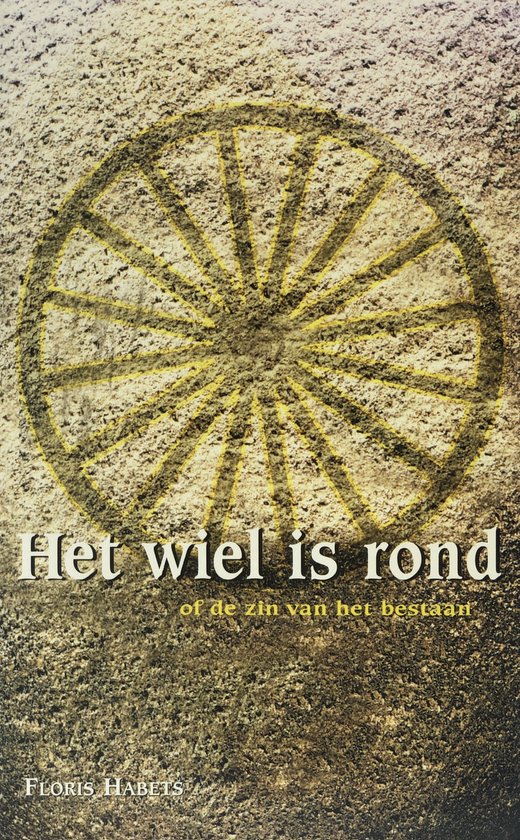 Het Wiel Is Rond, Of De Zin Van Het Bestaan | 9789066653696 | Floris ...