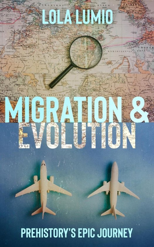 Migration & Evolution, Prehistory's Epic Journey (ebook), Ph.D. Lola Lumio |... | bol