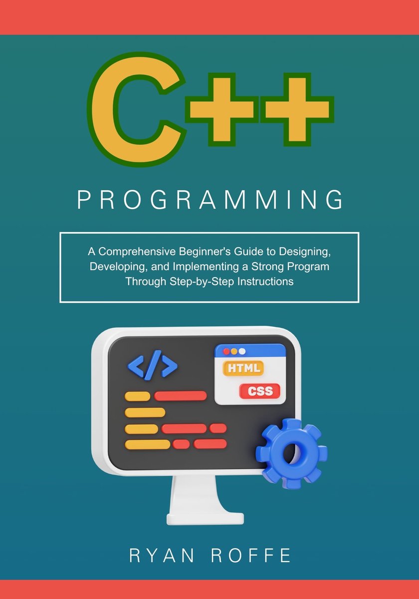 C++ Programming: A Comprehensive Beginner's Guide to Designing, Developing, and... | bol