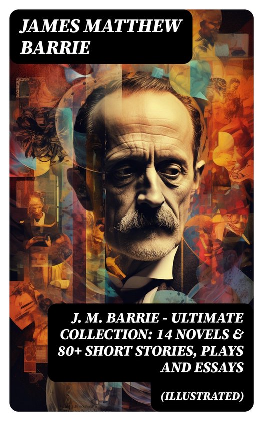 J. M. BARRIE - Ultimate Collection: 14 Novels & 80+ Short Stories ...