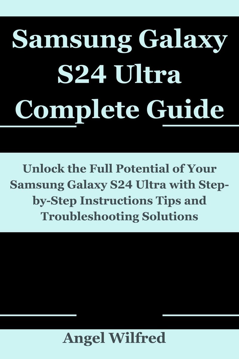 Samsung Galaxy S24 Ultra Complete Guide (ebook), Angel Wilfred ...