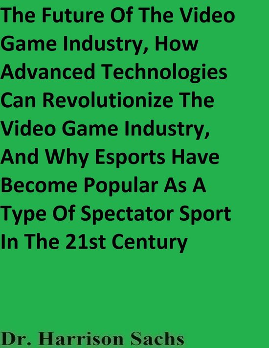 The Future Of The Video Game Industry, How Advanced Technologies Can ...