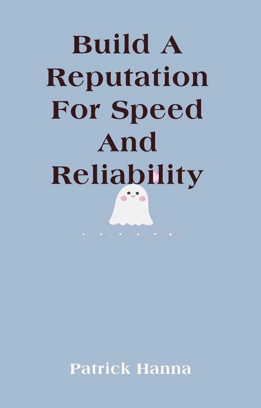 Build A Reputation For Speed And Reliability (ebook), Patrick Hanna ...