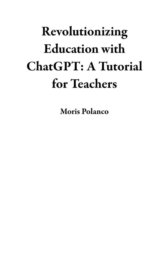 Revolutionizing Education with ChatGPT: A Tutorial for Teachers (ebook), Moris Polanco... | bol