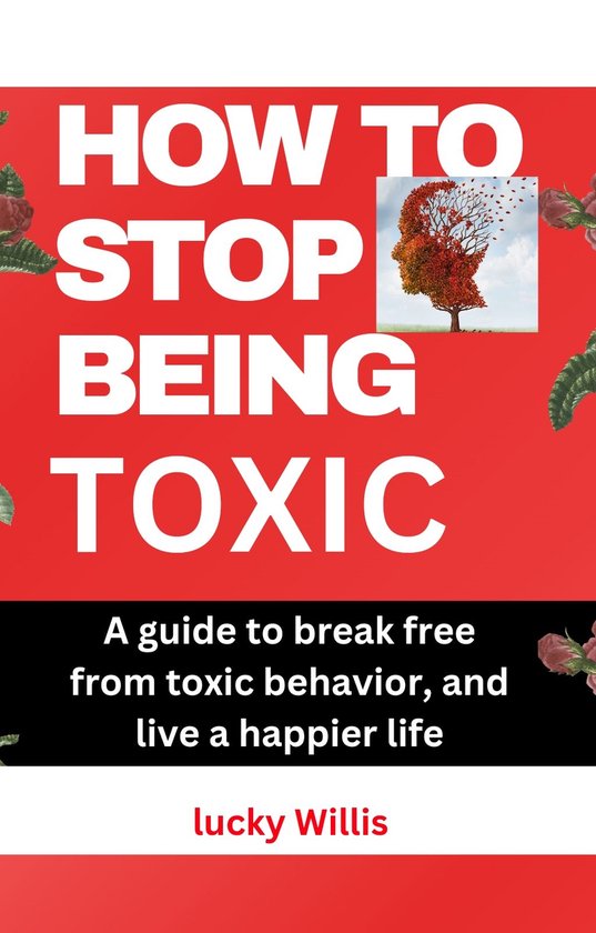 How to stop being toxic (ebook), Lucky Willis | 1230007565137 | Boeken ...
