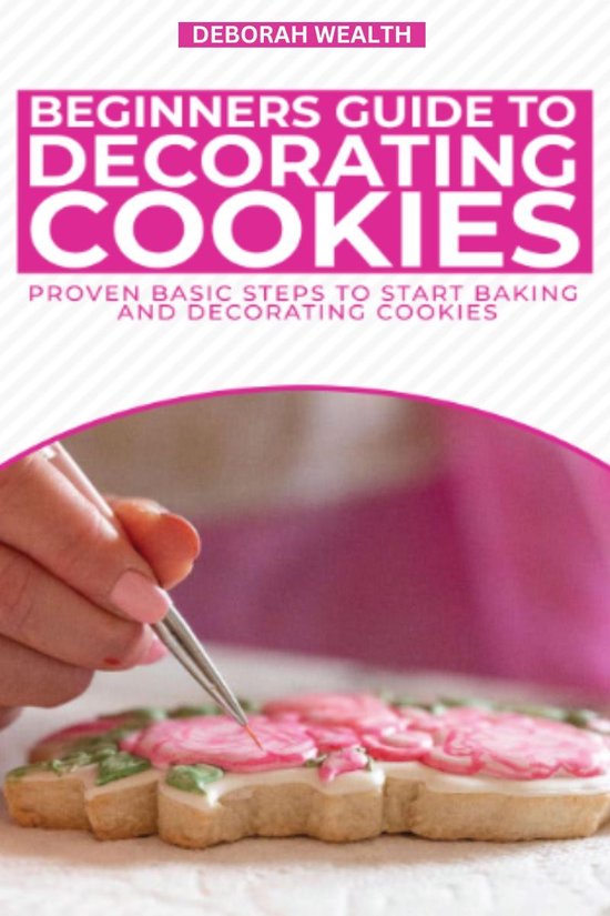 Beginners Guide to Decorating Cookies (ebook), Deborah Wealth ...