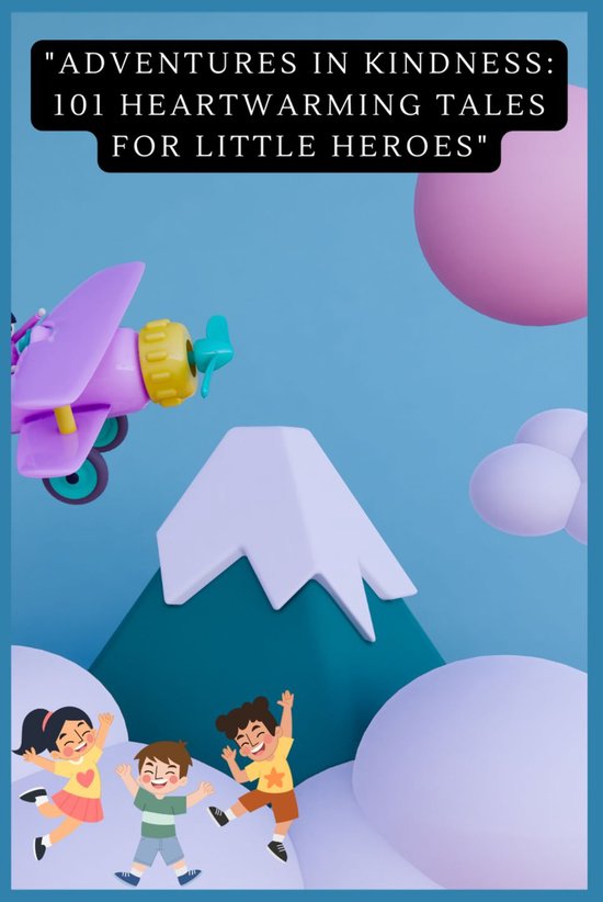 "Adventures in Kindness: 101 Heartwarming Tales for Little Heroes ...