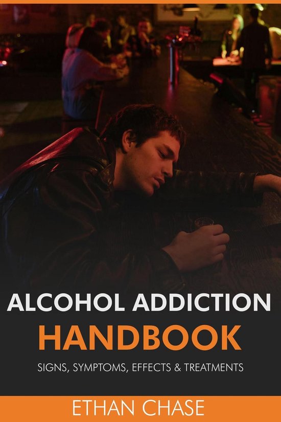 Alcohol Addiction Handbook: Signs, Symptoms, Effects & Treatments ...