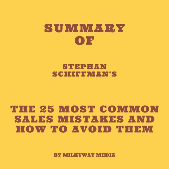 Summary of Stephan Schiffman's The 25 Most Common Sales Mistakes and ...