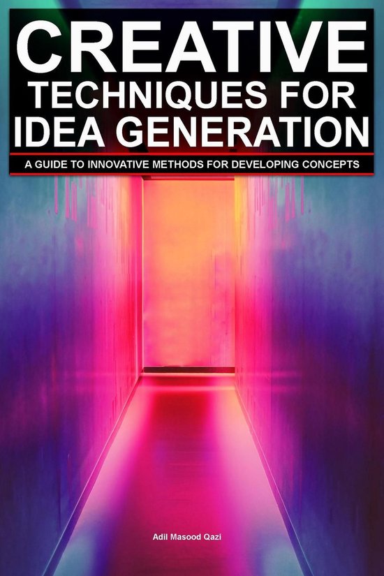 Creative Techniques For Idea Generation: A Guide To Innovative Methods ...