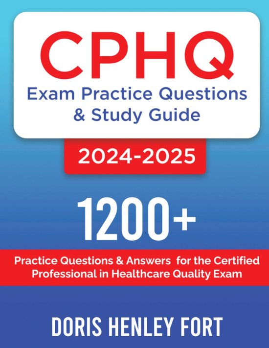 CPHQ Exam Practice Questions and Study Guide 2024-2025 (ebook), Doris ...