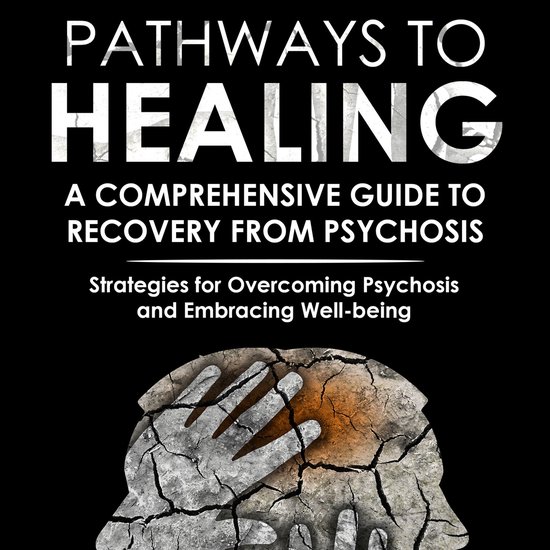 Pathways to Healing: A Comprehensive Guide to Recovery from Psychosis ...