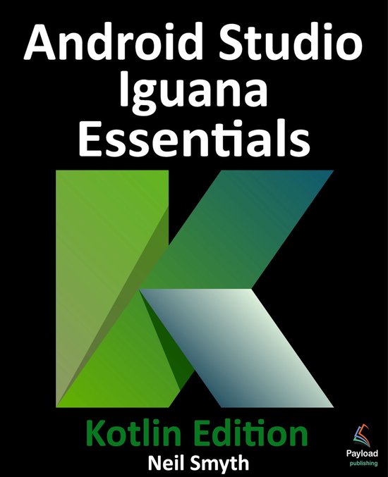 Android Studio Iguana Essentials - Kotlin Edition (ebook), Neil Smyth | 9781951442873... | bol