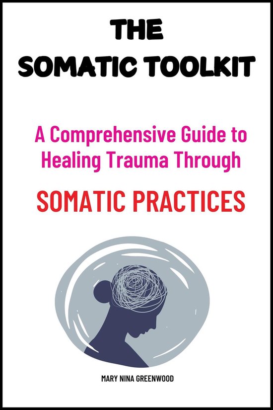 The Somatic Toolkit-A Comprehensive Guide to Healing Trauma Through ...
