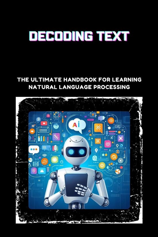 Decoding Text: The Ultimate Handbook for Learning Natural Language Processing (ebook),... | bol