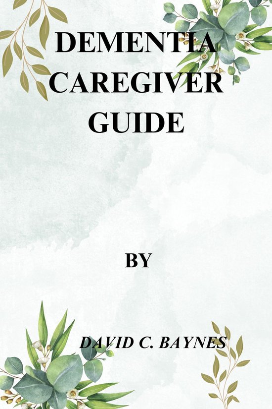 DEMENTIA CAREGIVER GUIDE. (ebook), DAVID C. BAYNE | 1230007677236 | Boeken | bol