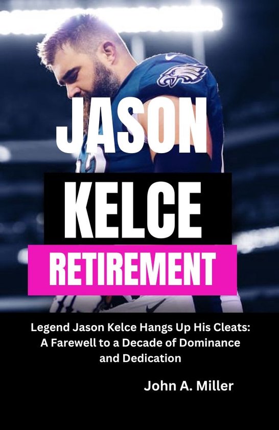 JASON KELCE RETIREMENT (ebook), John A. Miller | 1230007666957 | Boeken | bol