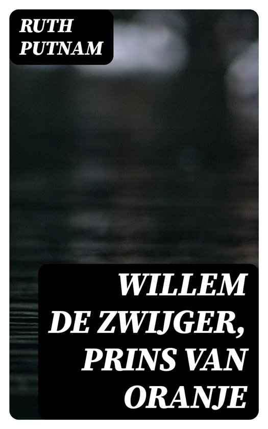 Willem de Zwijger, Prins van Oranje (ebook), Ruth Putnam ...
