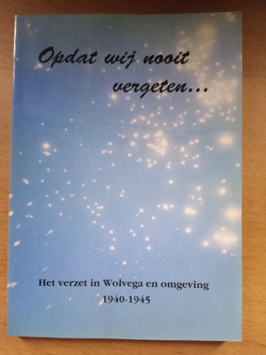Opdat wij nooit vergeten , Het verzet in Wolvega en omgeving 1940 ...
