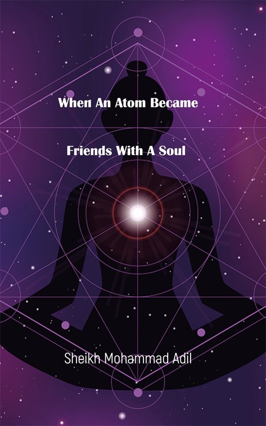 When An Atom Became Friends With A Soul (ebook), Sheikh Mohammad Adil ...