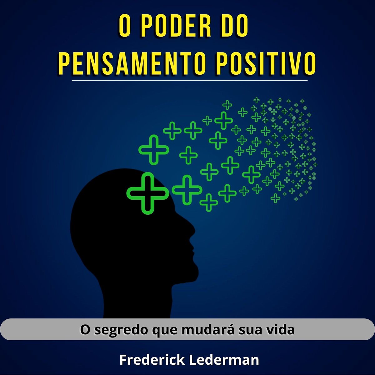 O poder do pensamento positivo. O segredo que mudará sua vida ...