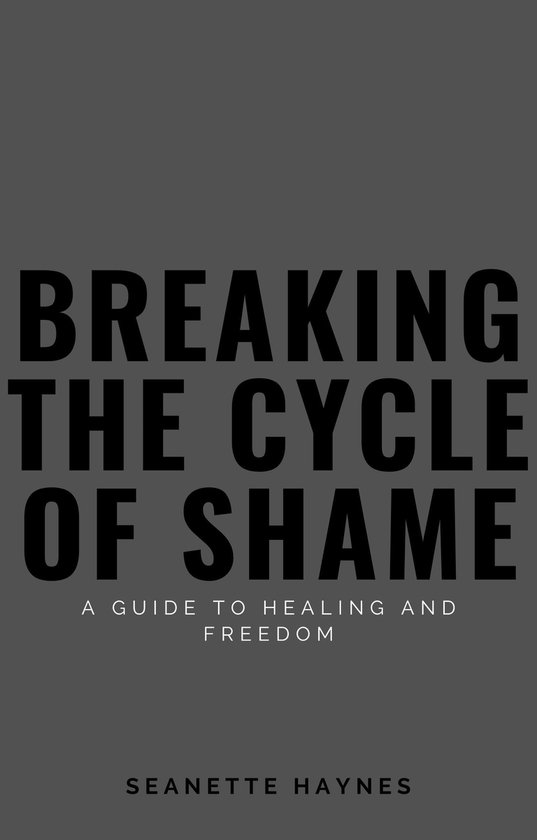 Breaking the Cycle of Shame: A Guide to Healing and Freedom (ebook ...