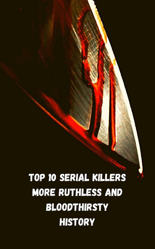 top 10 serial killers more ruthless and bloodthirsty history (ebook), leonardo sanchez... | bol.com