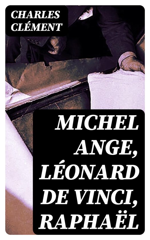 Michel Ange, Léonard de Vinci, Raphaël (ebook), Charles Clement ...
