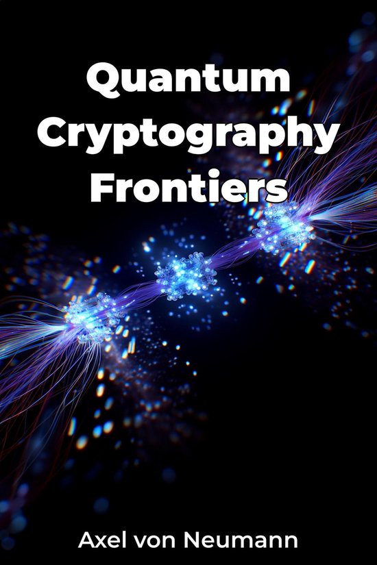 Quantum Cryptography Frontiers (ebook), Axel von Neumann | 9788233942670 | Boeken | bol
