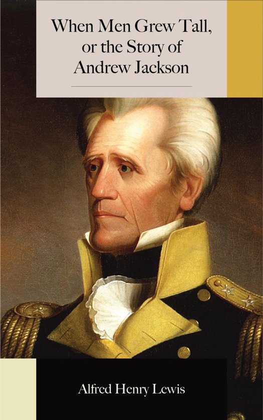 When Men Grew Tall, or the Story of Andrew Jackson (ebook), Alfred ...
