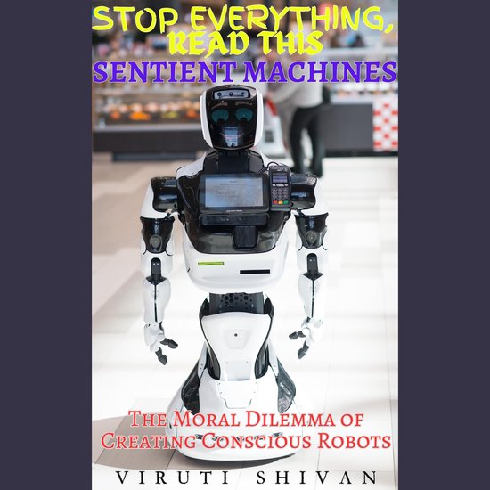 Sentient Machines - The Moral Dilemma of Creating Conscious Robots ...