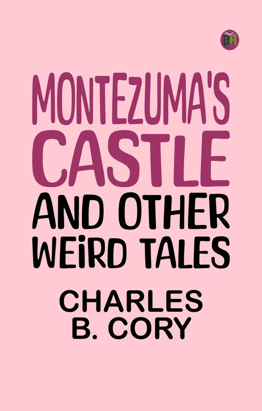 Montezuma's Castle, and Other Weird Tales (ebook), Charles B. Cory ...