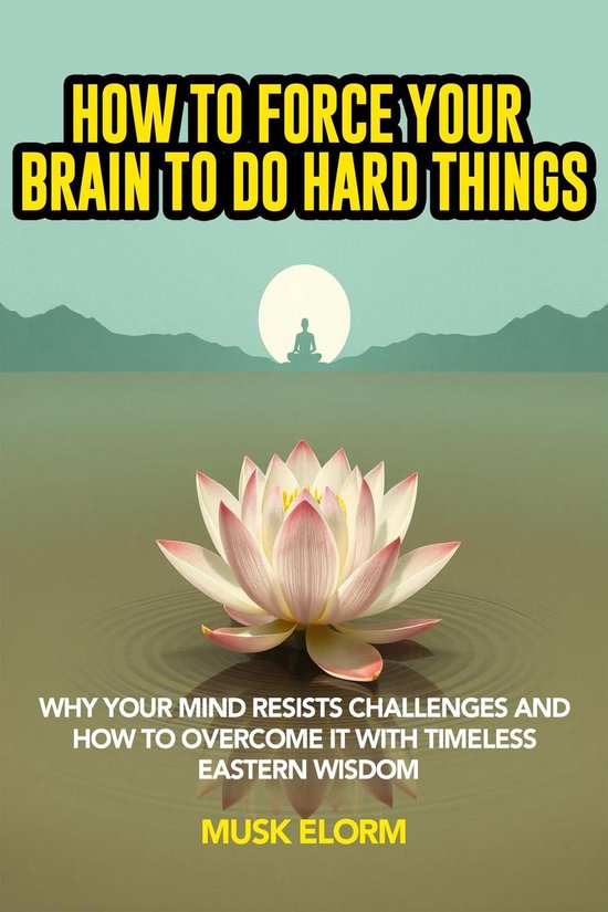How to Force Your Brain to Do Hard Things - Eastern Wisdom book | bol