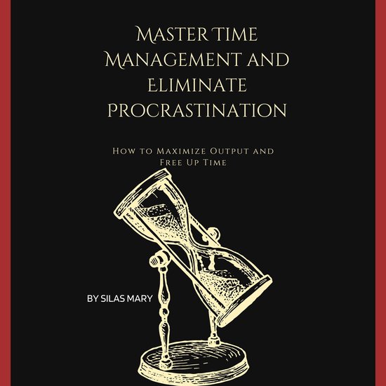 Master Time Management and Eliminate Procrastination, SILAS MARY ...