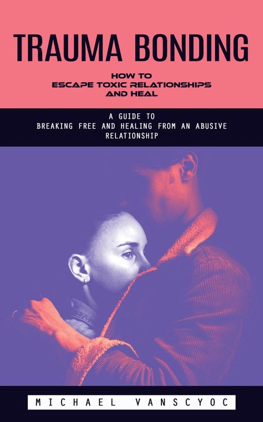 Trauma Bonding: How to Escape Toxic Relationships and Heal (A Guide to Breaking Free... | bol