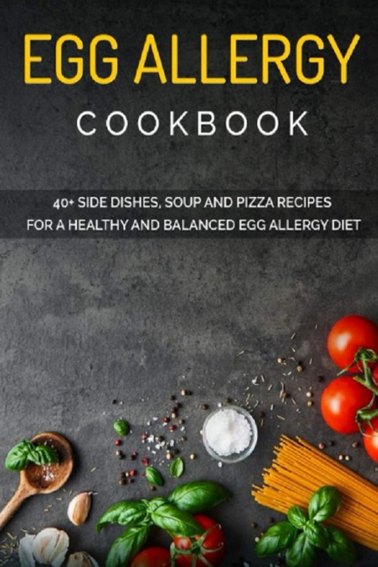 EGG ALLERGY COOKBOOK: 40+ Side Dishes, Soup and Pizza recipes for a ...