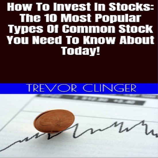 How To Invest In Stocks: The 10 Most Popular Types Of Common Stock You ...