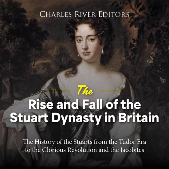 Rise and Fall of the Stuart Dynasty in Britain, The: The History of the ...
