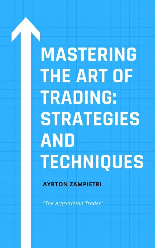 Mastering the Art of Trading: Strategies and Techniques (ebook), Ayrton ...