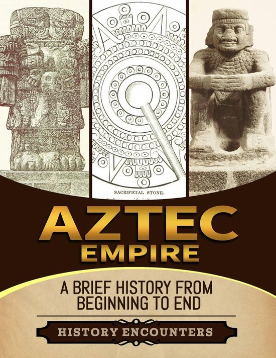 Aztec Empire: A Brief History from Beginning to the End (ebook ...