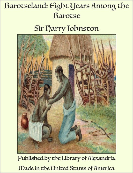 Barotseland: Eight Years Among the Barotse (ebook), Sir Harry Johnston | 9781465681614... | bol