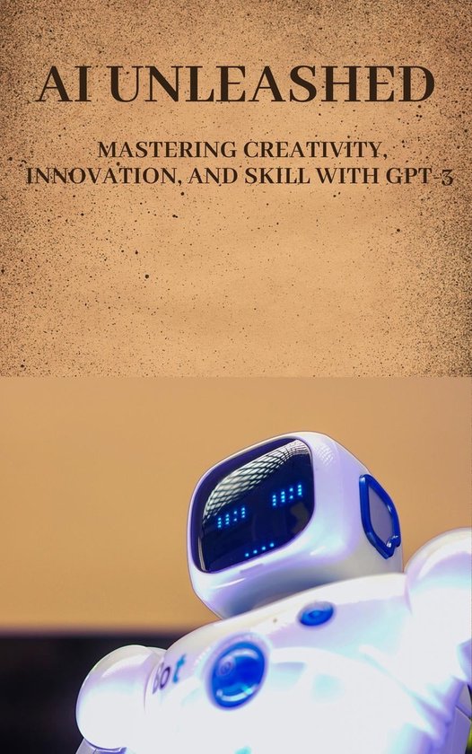 AI Unleashed: Mastering Creativity, Innovation, and Skill with GPT-3 (ebook), Smart... | bol