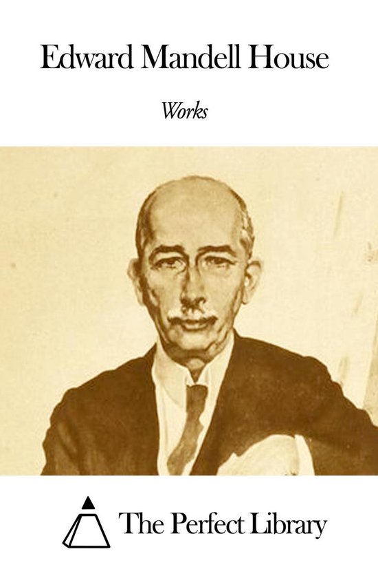 Works of Edward Mandell House (ebook), Edward Mandell House ...