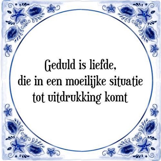 Tegeltje met Spreuk (Tegeltjeswijsheid): Geduld is liefde, die in een ...