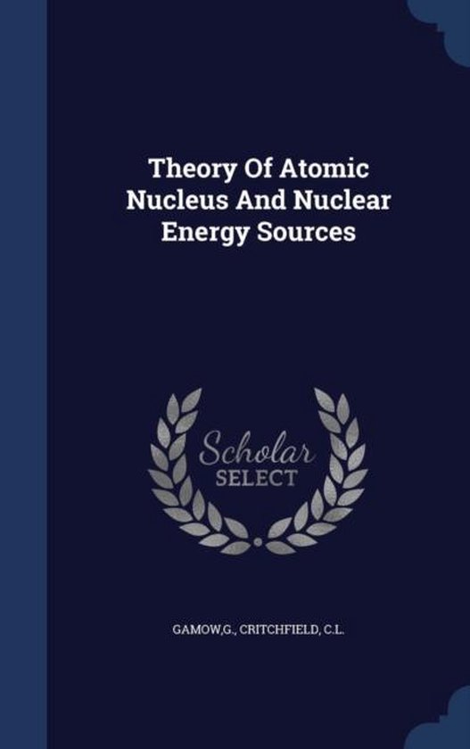Theory of Atomic Nucleus and Nuclear Energy Sources, G Gamow ...