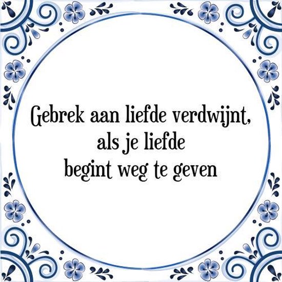 Tegeltje met Spreuk (Tegeltjeswijsheid): Gebrek aan liefde verdwijnt, als je liefde... | bol