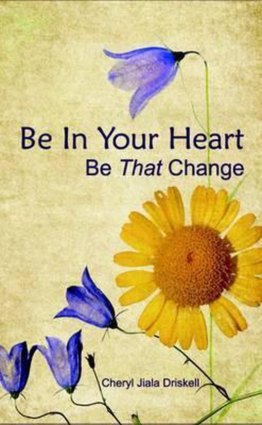 Be in Your Heart - be That Change, Cheryl Driskell | 9781300874195 ...