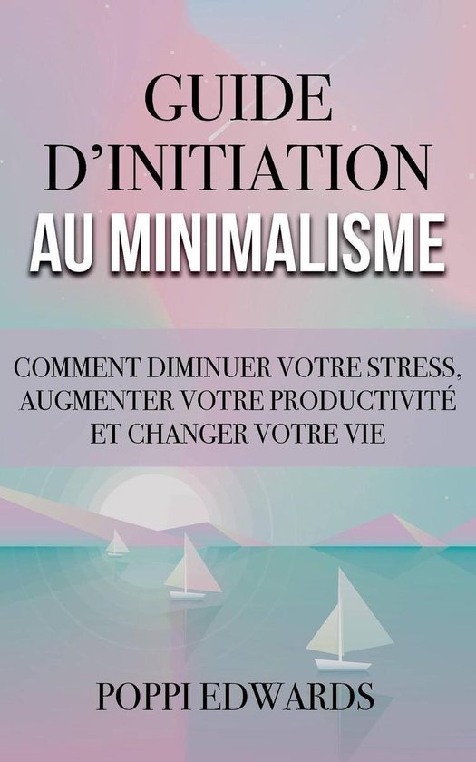 Guide d’initiation au minimalisme (ebook), Poppi Edwards | 9781547580835 | Boeken | bol