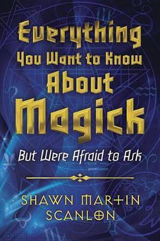 Everything You Want to Know About Magick, Shawn Martin Scanlon ...