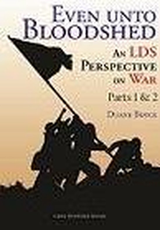 Even unto Bloodshed: An LDS Perspective on War (Part 3 & Appendices ...